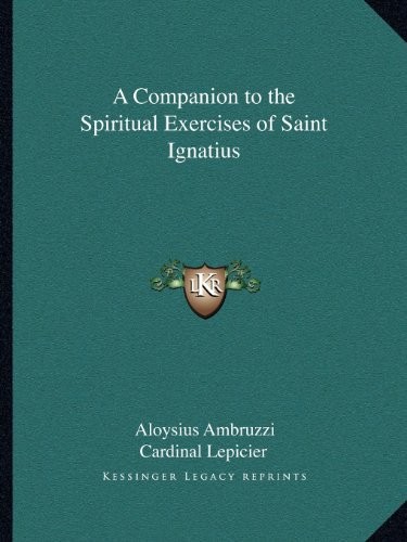 A COMPANION TO THE SPIRITUAL EXERCISES OF SAINT IGNATIUS By Aloysius ...