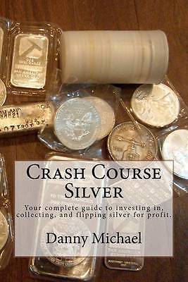 Crash Course Silver : Your Complete Guide to Investing in, Collecting ...