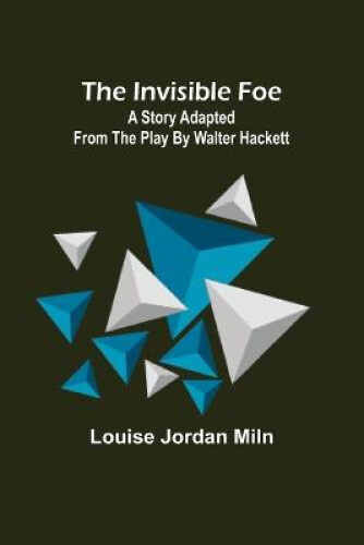 The Invisible Foe; A Story Adapted from the Play by Walter Hackett ...