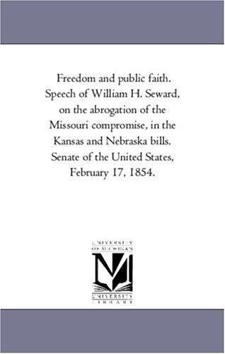 Freedom and Public Faith Speech of William H Seward, on the Abrogation ...
