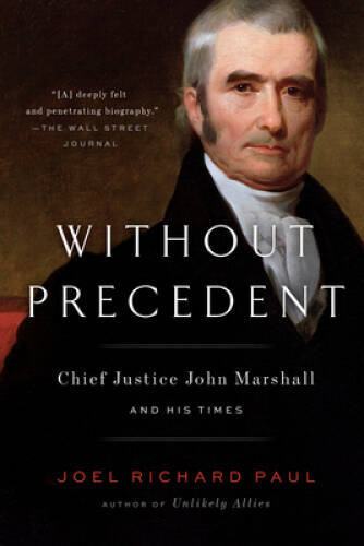 Without Precedent: Chief Justice John Marshall and His Times ...