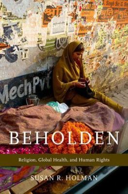 Beholden: Religion, Global Health, and Human Rights by Holman, Susan R ...