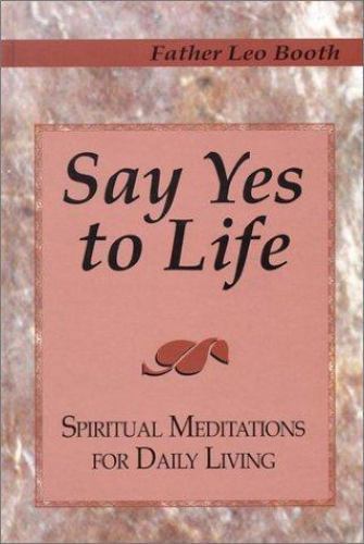 Say Yes to Life: Spiritual Meditations for Daily Living by Booth, Leo ...