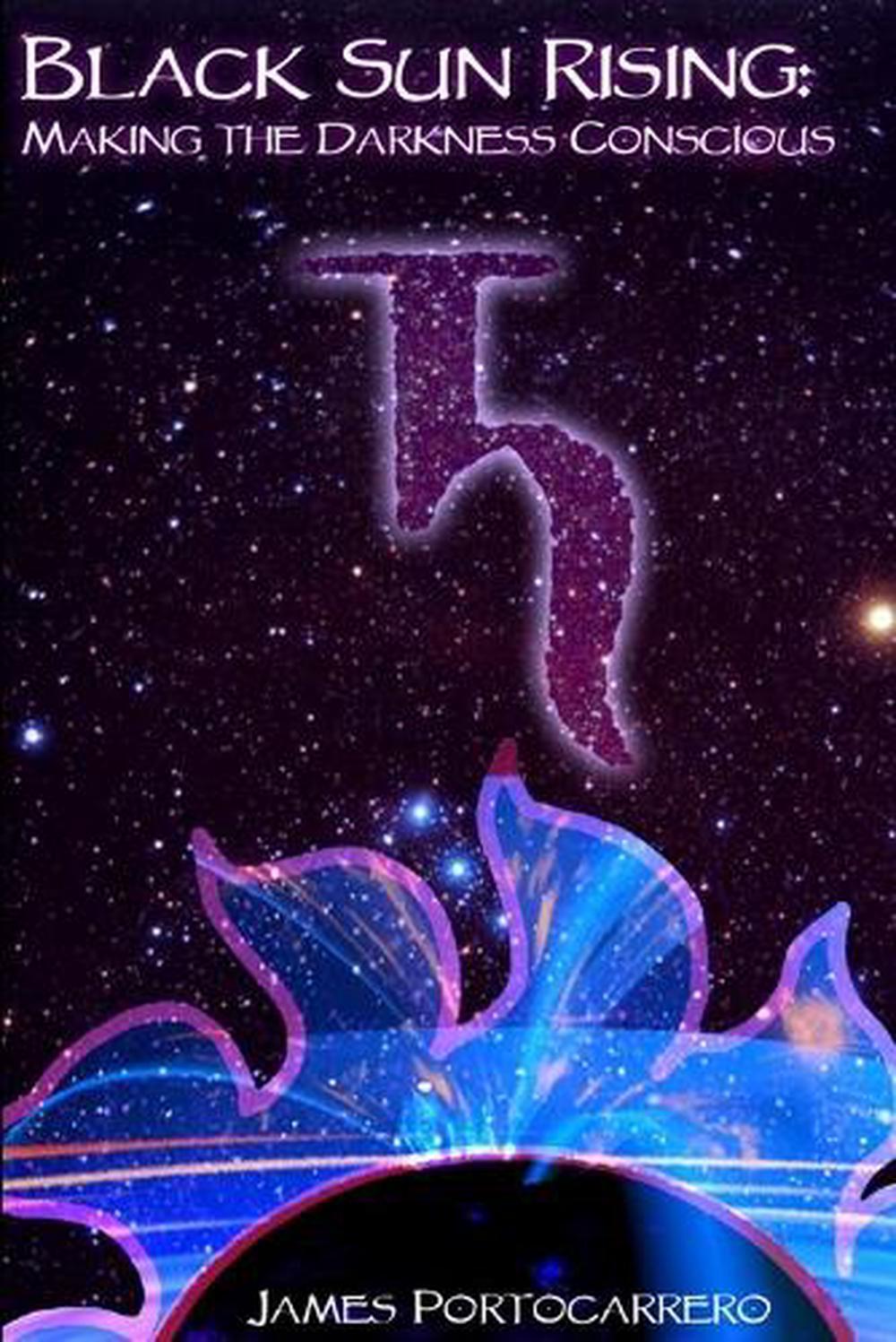 Black Sun Rising: Making the Darkness Conscious by James Portocarrero ...