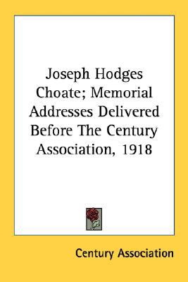 Joseph Hodges Choate; Memorial Addresses Delivered Before the Century ...
