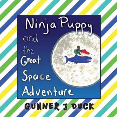 Ninja Puppy and the Great Space Adventure by Gunner J. Duck Paperback ...