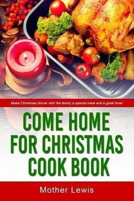 Come Home For Christmas Cook Book: Make Christmas dinner with the ...