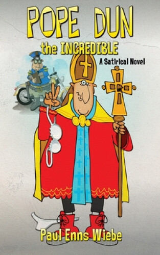 Pope Dun the Incredible: A Satirical Novel by Paul Enns Wiebe ...