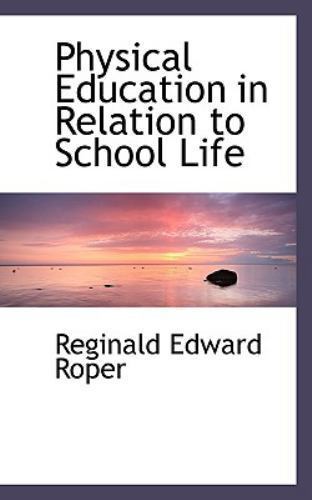 Physical Education in Relation to School Life by Reginald Edward Roper ...