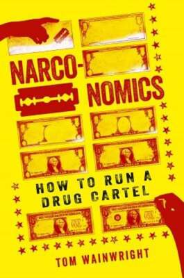Narconomics: How to Run a Drug Cartel by Tom Wainwright: New ...