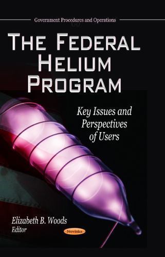 Federal Helium Program : Key Issues and Perspectives of Users by Elizabeth B. Woods (2013, Trade ...