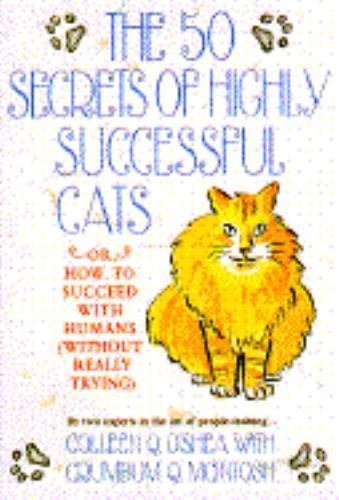 The 50 Secrets of Highly Successful Cats: Or How to Succeed with Humans ...