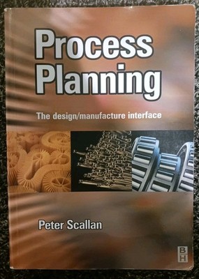 PROCESS PLANNING: THE DESIGN/MANUFACTURE INTERFACE By Scallan Bsc Peter ...