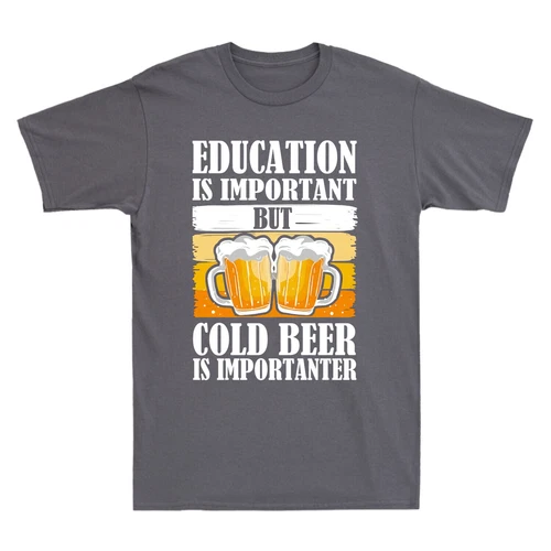 Education Is Important But Cold Beer Is Importanter Novelty Men's T ...