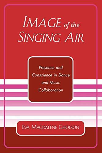 Image of the Singing Air: Presence and Conscience in Dance and Music ...