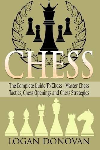Chess: The Complete Guide To Chess -..., Donovan, Logan 1515071421 ...