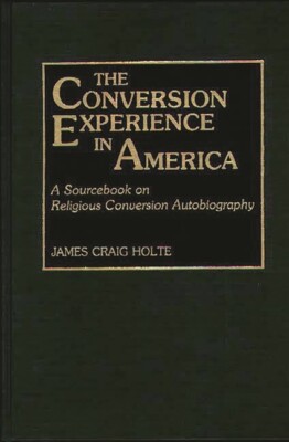 The Conversion Experience In America: A Sourcebook On Religious ...