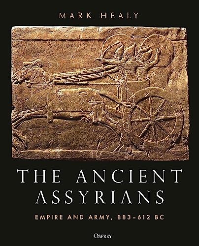 Mark Healy The Ancient Assyrians: Empire and Army, 883–612 BC ...