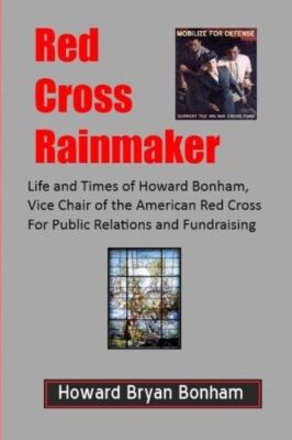 Red Cross Rainmaker: Memoirs Of Howard Bonham Sr , Vice Chair Of ...