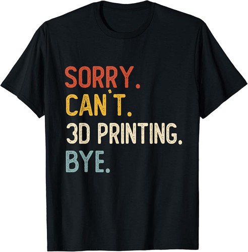Sorry Can't 3d Printing Bye Shirts Funny 3d Printing Lovers T-Shirt | eBay