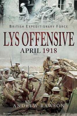 Lys Offensive - April 1918 by Andrew Rawson: New 9781526723369| eBay
