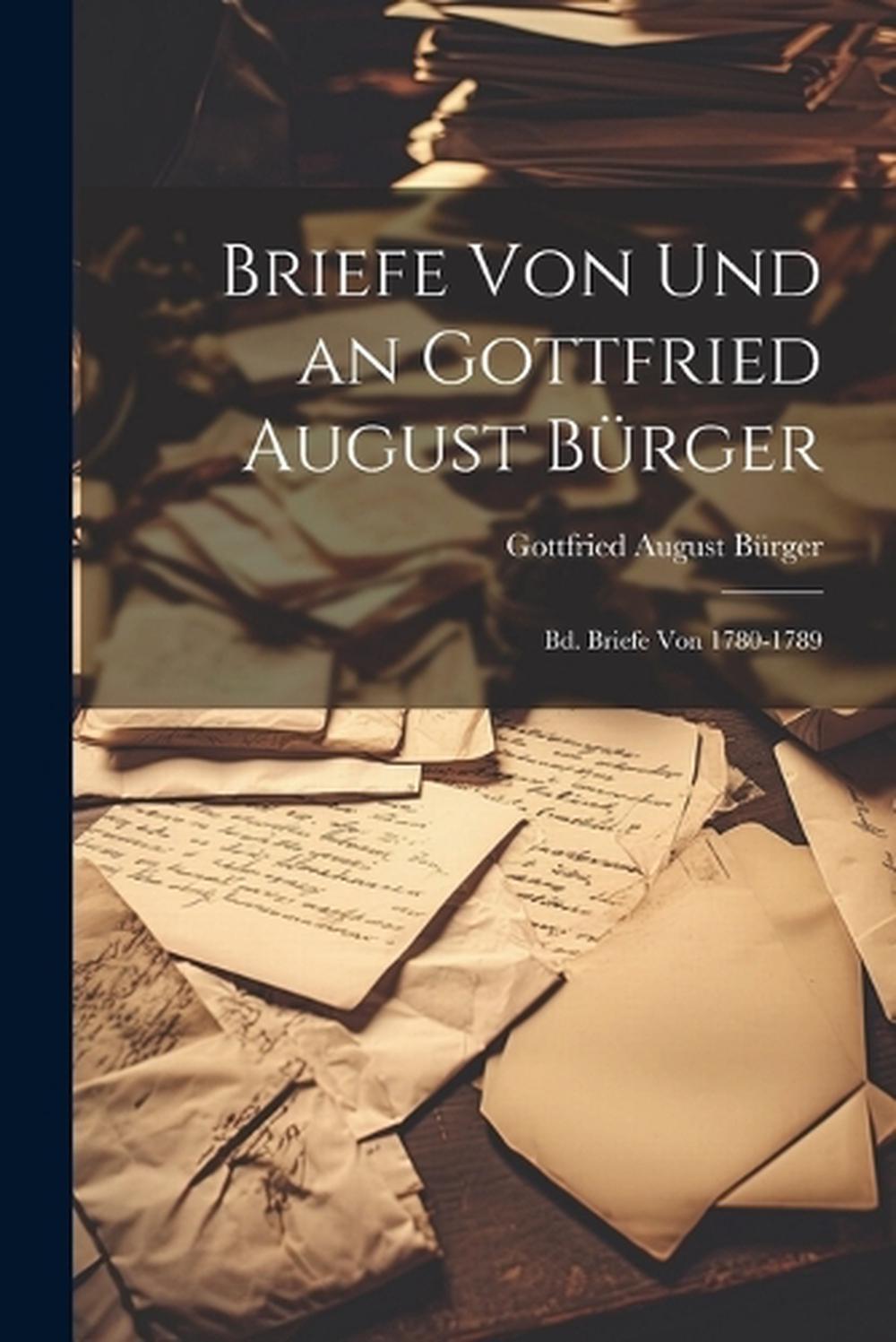 Briefe Von Und an Gottfried August Brger: Bd. Briefe Von 1780-1789 by ...
