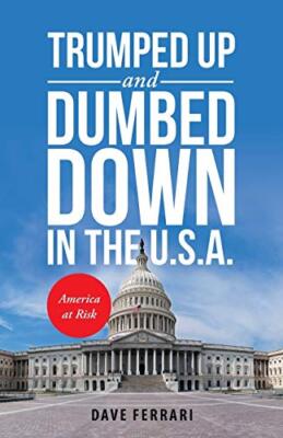 Trumped up and Dumbed Down in the U.S.A.: America at Risk 9781480856516 ...