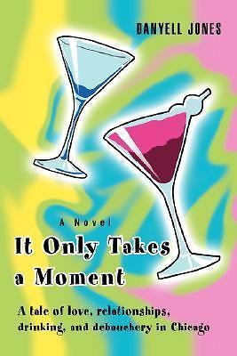 It Only Takes a Moment : A tale of love, relationships, drinking, and ...