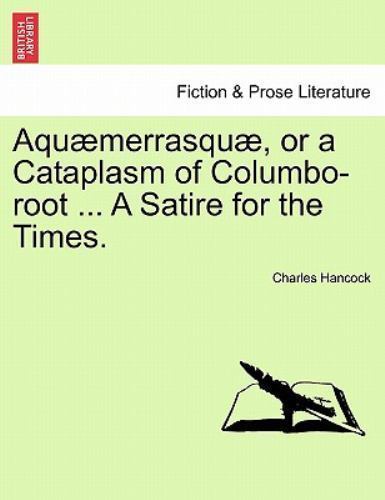 Aquæmerrasquæ, or a Cataplasm of Columbo-Root a Satire for the Times by ...
