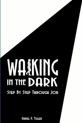 Walking in the Dark: Step by Step Through Job by Daniel P. Fuller ...