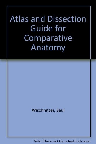 ATLAS AND DISSECTION GUIDE FOR COMPARATIVE ANATOMY By Saul Wischnitzer ...