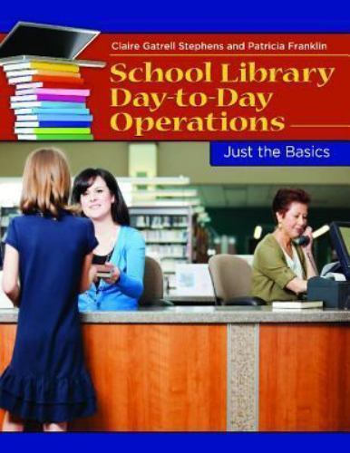 Just the Basics Ser.: School Library Day-To-Day Operations : Just the ...
