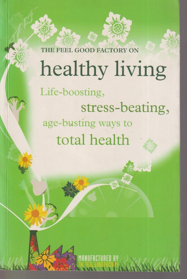 The Feel Good Factory on Healthy Living: Life-boosting, Stress-beating ...