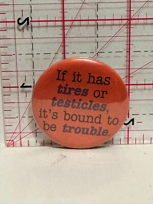 If it has Tires or Testicles it's Bound to be trouble Button Pinback | eBay