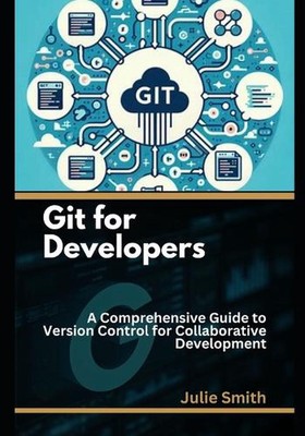Git for Developers: A Comprehensive Guide to Version Control for ...