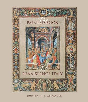 The Painted Book in Renaissance Italy: 1450-1600 by Jonathan J.G ...