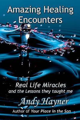 Amazing Healing Encounters: Real Life Miracles and the Lessons They ...