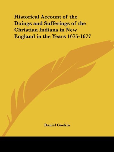 HISTORICAL ACCOUNT OF THE DOINGS AND SUFFERINGS OF THE By Daniel Gookin ...