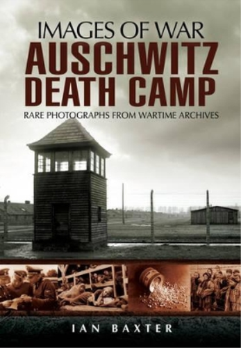 Ian Baxter Auschwitz Death Camp: Rare Photographs from Wartime Archives ...