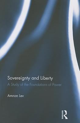 Sovereignty and Liberty : A Study of the Foundations of Power by Amnon ...