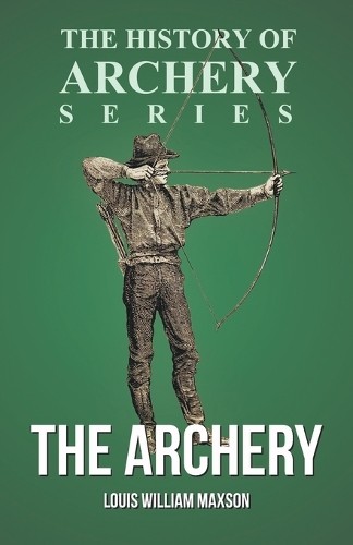 Louis William Maxson Horace A F The Archery (History of Archery Seri ...