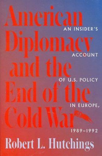 American Diplomacy and the End of the Cold War : An Insider's Account ...