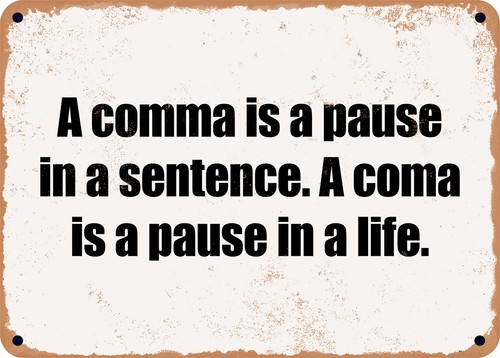 METAL SIGN - A comma is a pause in a sentence. A coma is a pause in a ...