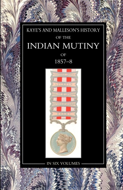 Kaye & Mallesonhistory Of The Indian Mutiny Of 1857-58 Volume 6 ...