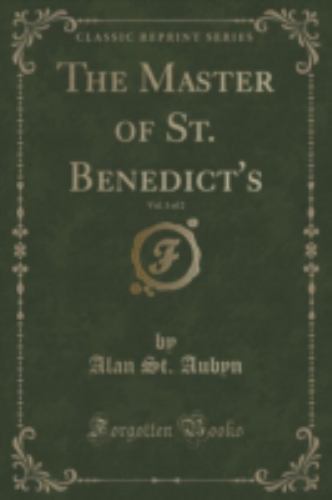Master of St. Benedict's, Vol. 1 of 2 (Classic Reprint) by Alan St ...