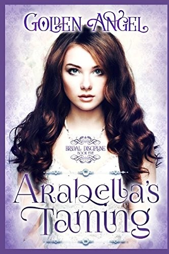 ARABELLA'S TAMING (BRIDAL DISCIPLINE) By Golden Angel **BRAND NEW ...