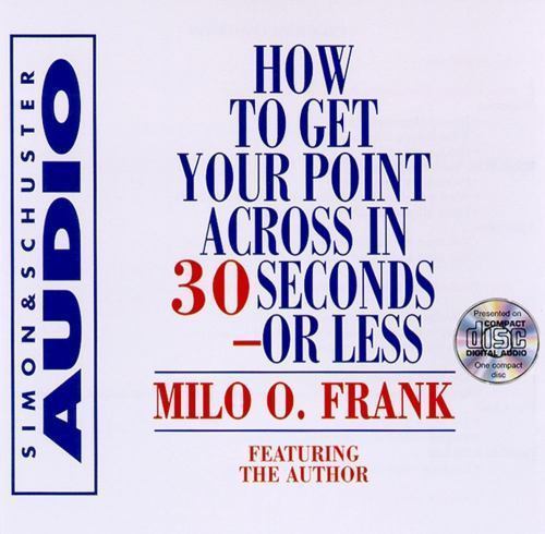 How to Get Your Point Across in 30 Seconds or Less by Milo O. Frank ...