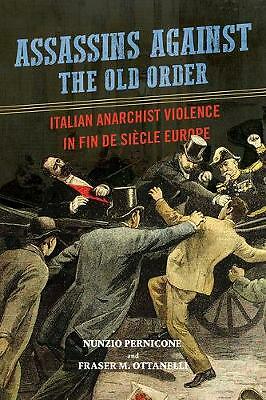 Assassins against the Old Order: Italian Anarchist Violence in Fin de ...
