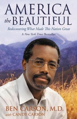 AMERICA THE BEAUTIFUL: REDISCOVERING WHAT MADE THIS NATION By Carson ...