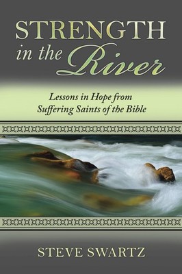 Strength in the River: Lessons in Hope from Suffering Saints of the ...